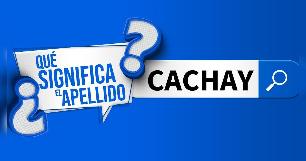 ¿Qué significa el apellido "Cachay" y cuál es su origen?